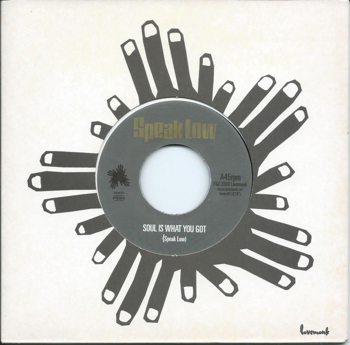 SPEAK LOW / SOUL IS WHAT YOU GOT / I DON'T NEED NO WHAT (7") - HIP TANK RECORDS